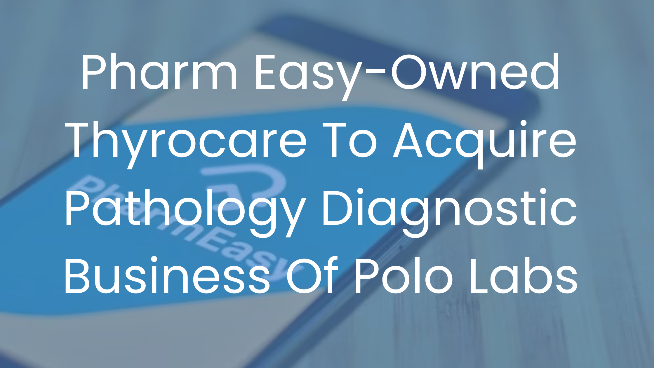 PharmEasy-Owned Thyrocare To Acquire Diagnostic Business Of Polo Labs - Stockify Fintech